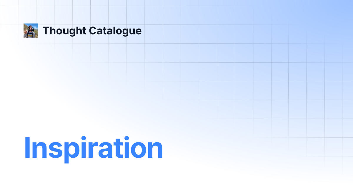 Inspiration | Thought Catalogue